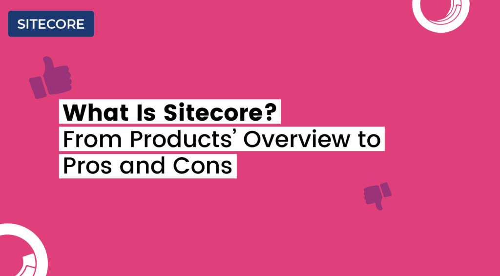 What Is Sitecore? From Products’ Overview To Pros And Cons | SaM Solutions